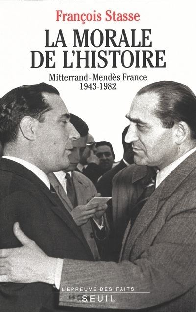 La Morale de l'histoire. Mitterrand-Mendès France (1943-1982) - broché ...