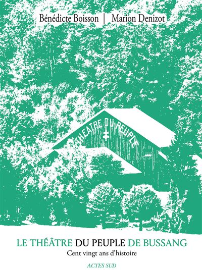 Le Théâtre du Peuple de Bussang Cent vingt ans d'histoire - broché - Bénédicte Boisson, Marion ...
