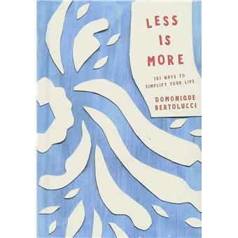Less is More 101 Ways to Simplify Your Life - cartonné - Domonique ...