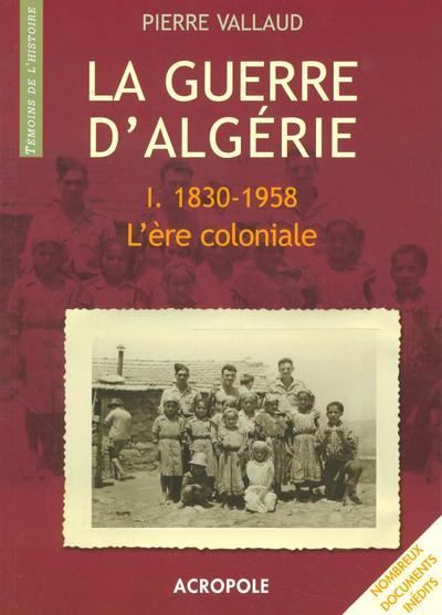 Guerre d'Algérie Tome 1 1830-1958 l'ère coloniale - broché - Pierre ...