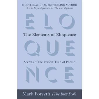 The Elements of Eloquence Secrets of the Perfect Turn of Phrase - ebook ...