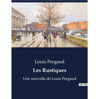 Les Rustiques Une nouvelle de Louis Pergaud - broché - Louis Pergaud ...