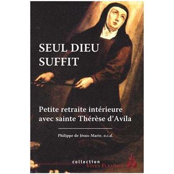 Seul Dieu suffit Petite retraite intérieure avec sainte Thérèse d'Avila ...