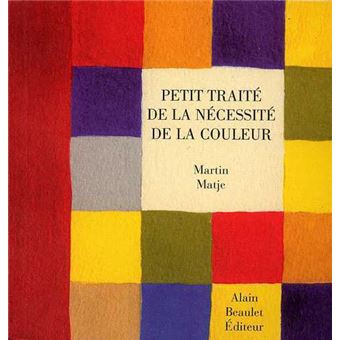 Petit Traité de la Nécessité de la Couleur - broché - Martin Matje ...