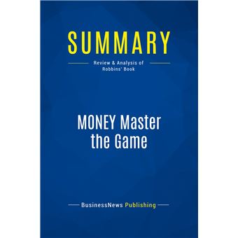Summary: MONEY Master the Game Review and Analysis of Robbins' Book ...