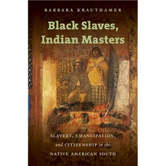 Black Slaves, Indian Masters Slavery, Emancipation, and Citizenship in ...
