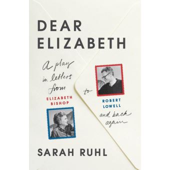 Dear Elizabeth: A Play in Letters from Elizabeth Bishop to Robert ...