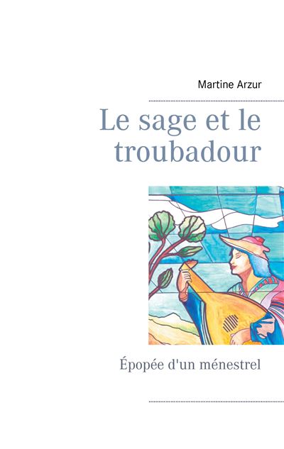 Le sage et le troubadour Épopée d'un ménestrel - broché - Martine Arzur ...