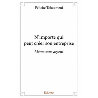 N'importe qui peut créer son entreprise Même sans argent - broché ...