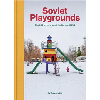 Soviet Playgrounds Playful Landscapes of the Former USSR - relié ...