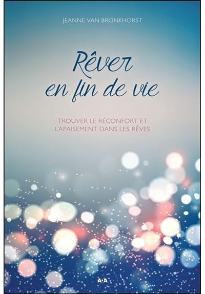 Rêver en fin de vie - Trouver le réconfort et l'apaisement dans les ...