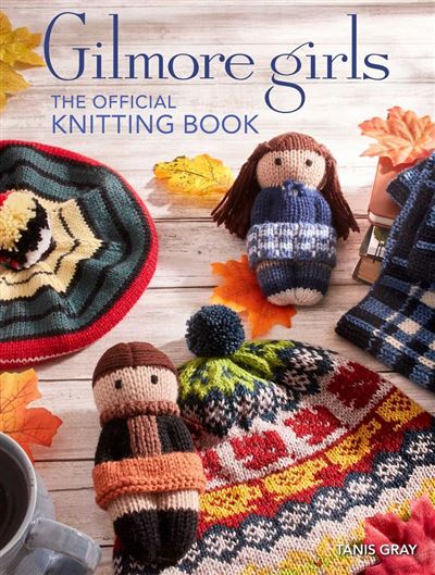 Gilmore Girls The Official Knitting Book ebook ePub Tanis Gray Achat ebook fnac