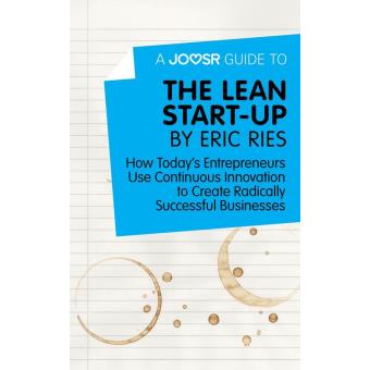 A Joosr Guide to... The Lean Start-Up by Eric Ries: How Today's Entrepreneurs Use Continuous ...