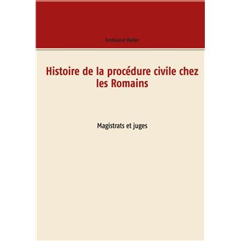 Histoire de la procédure civile chez les Romains Magistrats et juges ...