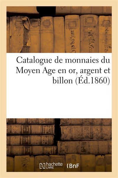 Catalogue de monnaies du Moyen Age en or, argent et billon - broché ...