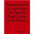 Sunday School Lessons : From the Apostle Paul's Letter to the Romans ...