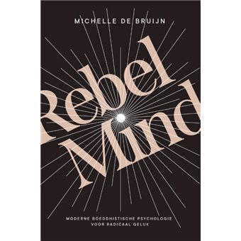 Rebel Mind Moderne boeddhistische psychologie voor radicaal geluk ...