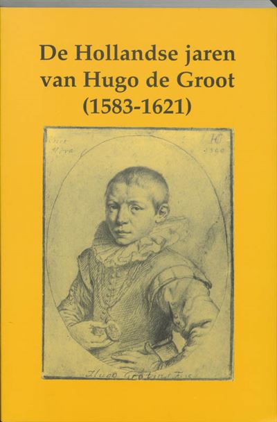 De Hollandse jaren van Hugo de Groot 1583-1621 : lezingen van het ...