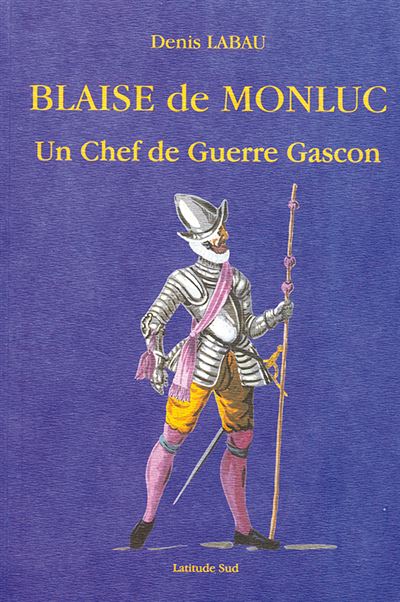 Blaise de monluc, un chef de guerre gascon - broché - Denis Labau ...