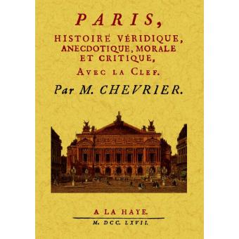 Paris, histoire véridique, anecdotique, morale et critique - broché ...