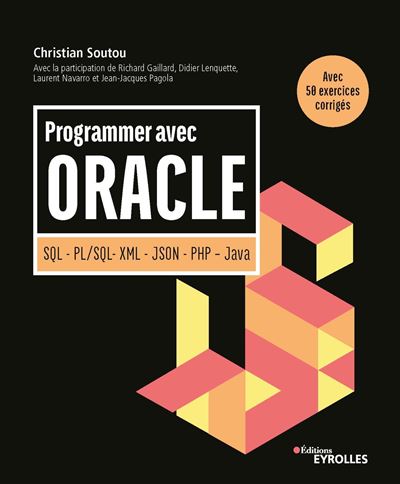 Programmer avec Oracle SQL - PL/SQL - XML - JSON - PHP - Java. Avec 50 exercices corrigés ...