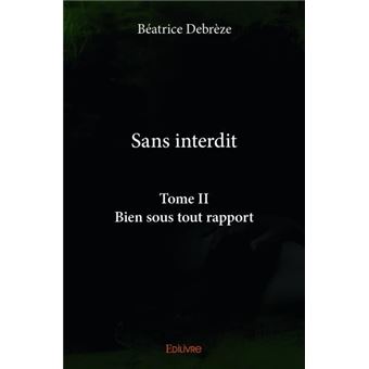 Sans interdit – Bien sous tout rapport Tome 2 - broché - Béatrice Debrèze - Achat Livre | fnac