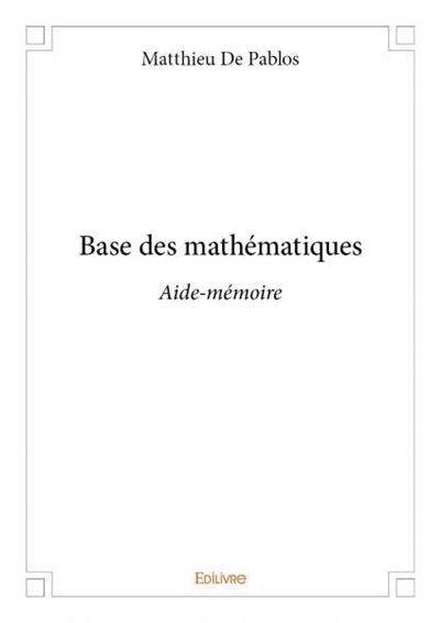 Base des mathématiques Aide-mémoire - broché - Matthieu De Pablos ...