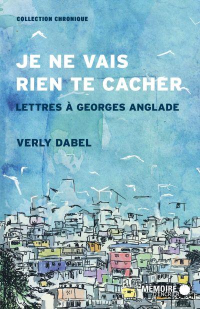 Je ne vais rien te cacher - Lettres à Georges Anglade Lettres à Georges ...