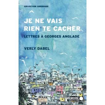 Je ne vais rien te cacher - Lettres à Georges Anglade Lettres à Georges ...