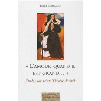 L'amour quand il est grand... Etudes sur sainte Thérèse d'Avila ...