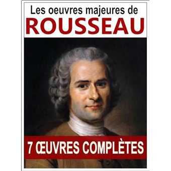 ROUSSEAU : Oeuvres Majeures Les 7 Oeuvres Complètes de Jean-Jacques ...