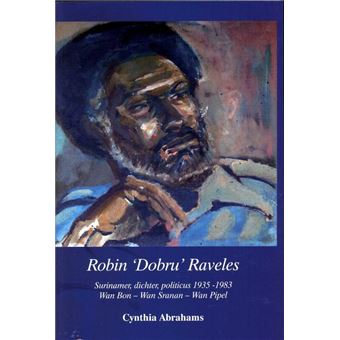 Robin 'Dobru' Raveles surinamer, dichter, politicus. 1935-1983. Wan Bon ...