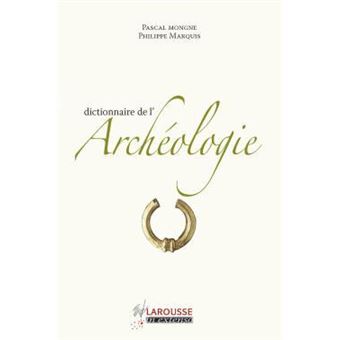 Dictionnaire de l'archéologie - broché - Pascal Mongne, Philippe ...