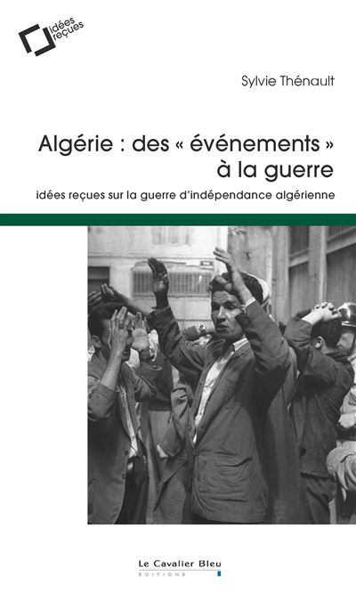 Algerie : des evenements a la guerre Idées reçues sur la guerre d ... Algerie : des evenements a la guerre Idées reçues sur la guerre d ...
