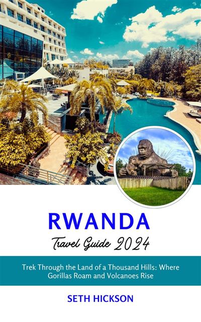 Rwanda Travel Guide 2024 Trek Through the Land of a Thousand Hills ...