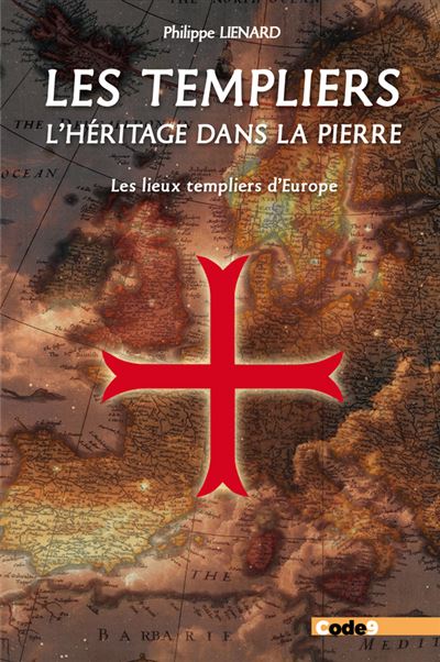 Les Templiers, l'héritage dans la pierre Les lieux templiers d'Europe - broché - Philippe ...
