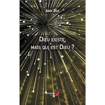 Dieu existe, mais qui est Dieu ? - broché - André Brial - Achat Livre ...