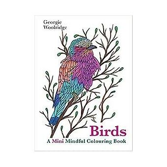 BIRDS. A MINI MINDFUL COLOURING BOOK - broché - Georgie Woolridge ...