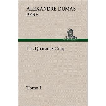 Les Quarante-Cinq — Tome 1 Tome 1 - broché - Alexandre Dumas Père ...