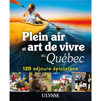 Plein air et art de vivre au Québec - 125 séjours épicuriens 125 ...