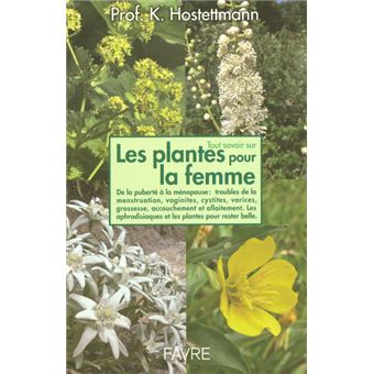 Tout savoir sur les plantes pour la femme - broché - Kurt Hostettmann ...