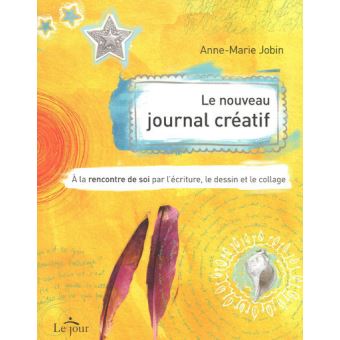 Le nouveau journal créatif - A la rencontre de soi par l'écriture, le ...