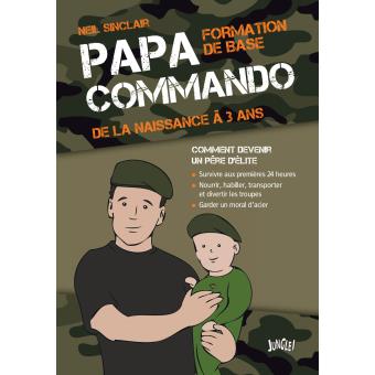 Papa commando -f ormation de base - de la naissance a 3 ans - broché ...