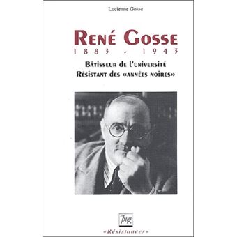 Rene gosse (1883-1943) Bâtisseur de l'université, résistant des années ...