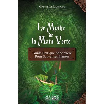 Le Mythe de la Main Verte Guide pratique de Sorcière pour sauver ses ...