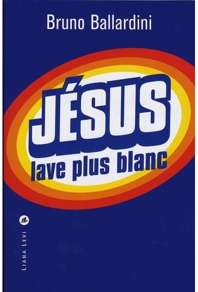 Jésus lave plus blanc Ou comment l'Eglise catholique a inventé le ...