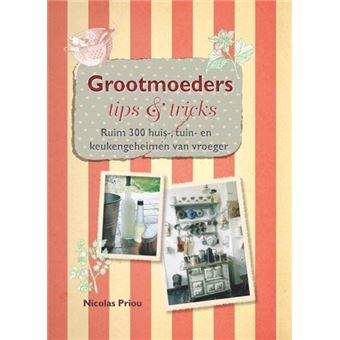 Grootmoeders tips & tricks ruim 300 huis-, tuin- en keukengeheimen van vroeger - cartonné - N ...
