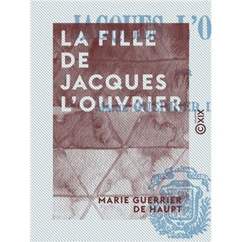 La Fille de Jacques l'ouvrier - ebook (ePub) - Marie Guerrier de Haupt ...
