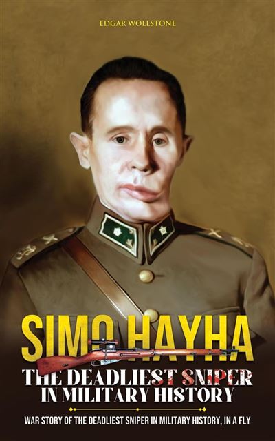Simo Hayha - The Deadliest Sniper In Military History : War Story of The Deadliest Sniper In ...