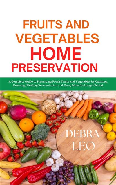 Fruits and Vegetables Home Preservation A Complete Guide to Preserving ...